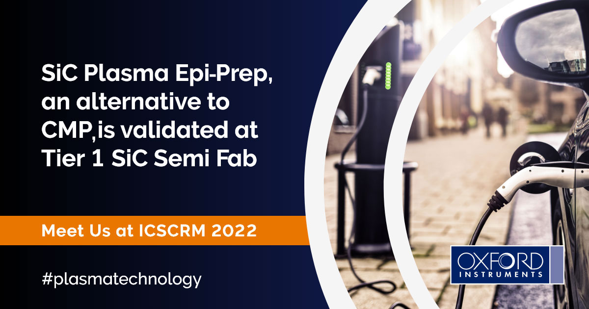CMPに代わる新たなSiCプラズマ前処理技術: ティア1SiC半導体製造工程の適用に向けて試行を開始 - オックスフォード・インストゥルメンツ